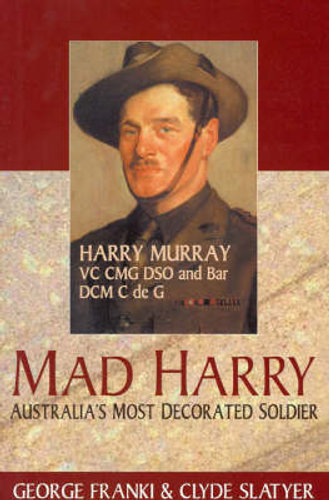 Mad Harry: Harry Murray: Australia's Most Decorated Soldier by George ...