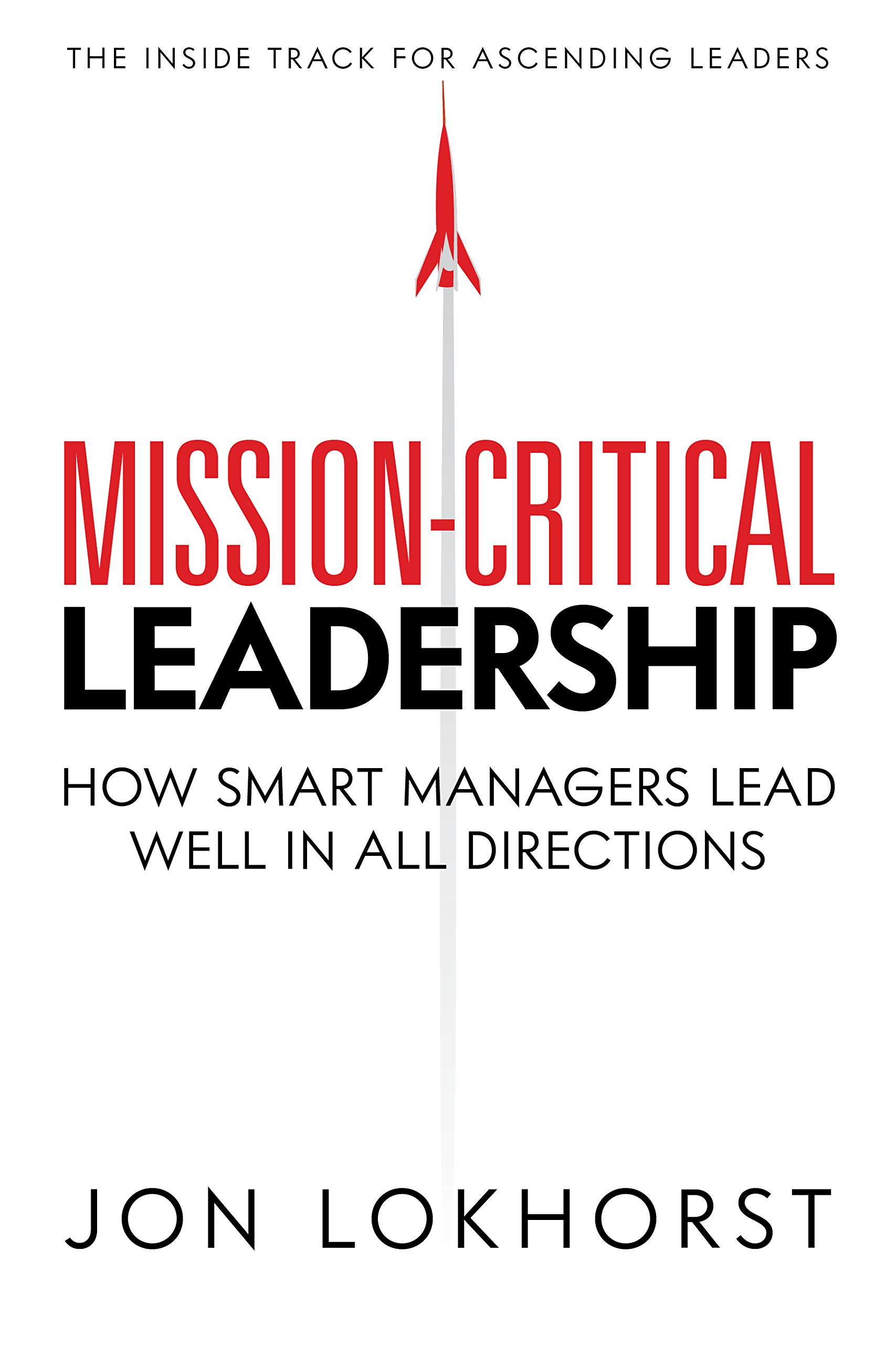 Mission-Critical Leadership: How Smart Managers Lead Well in All ...