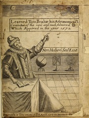 Learned: Tico Brahæ, His Astronomicall Coniectur of the New and Much ...