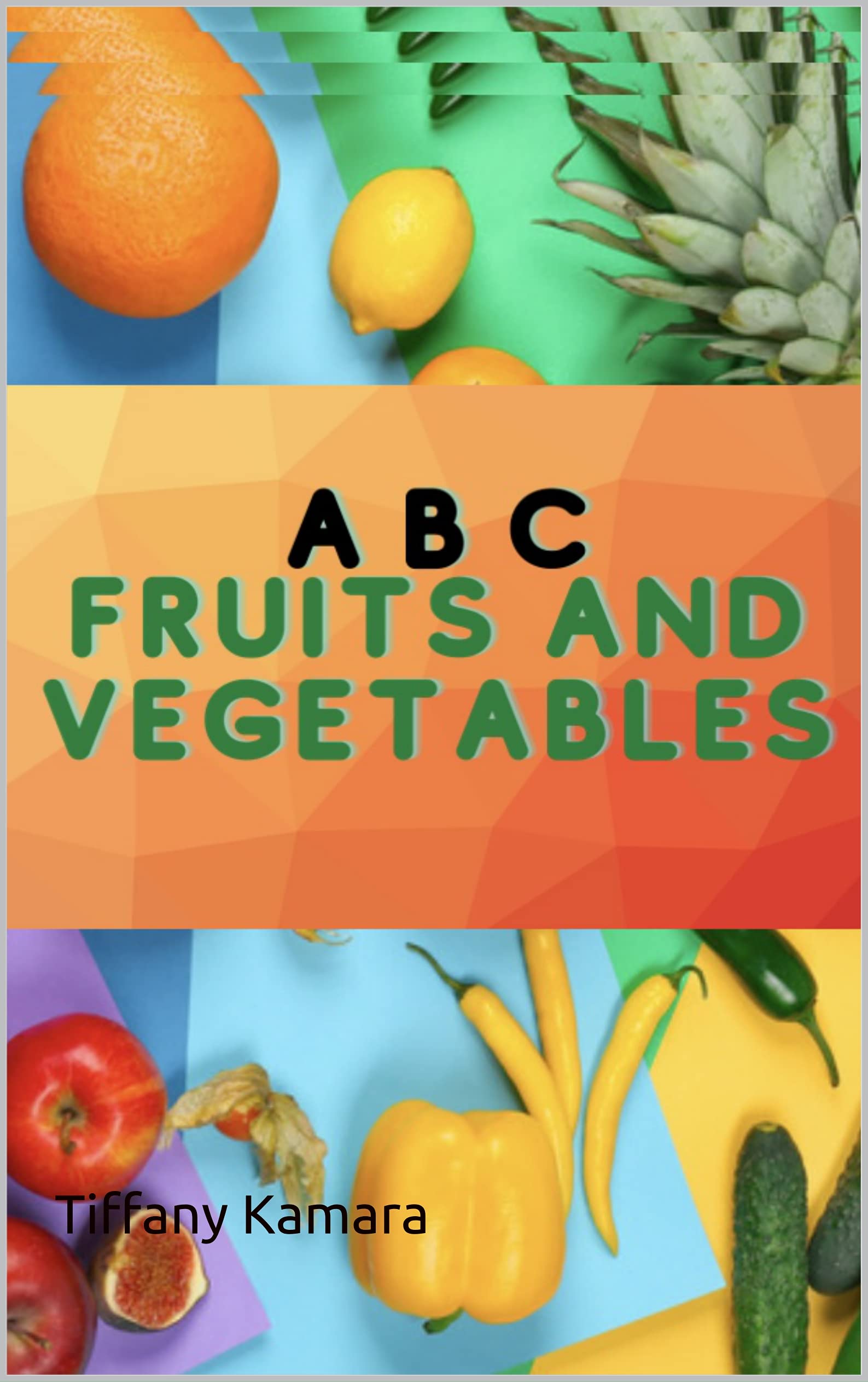 ABC: Fruits and Vegetables by Tiffany Kamara | Goodreads