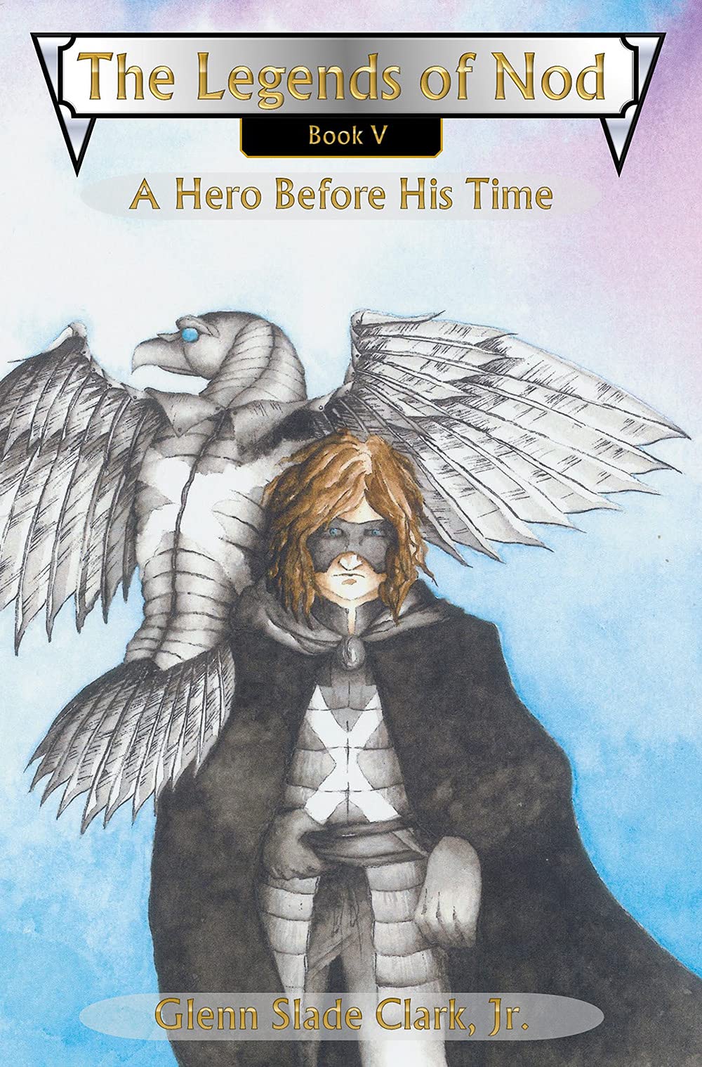 The Legends of Nod, Book V: A Hero Before His Time by Glenn Slade Clark ...