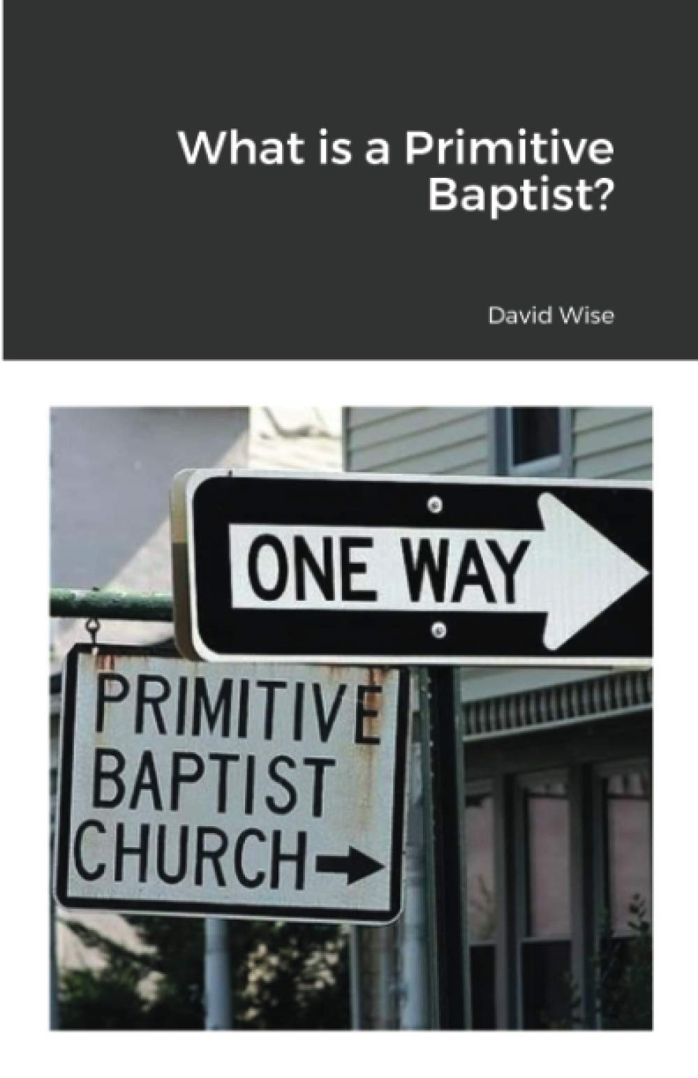What is a Primitive Baptist by David Wise | Goodreads