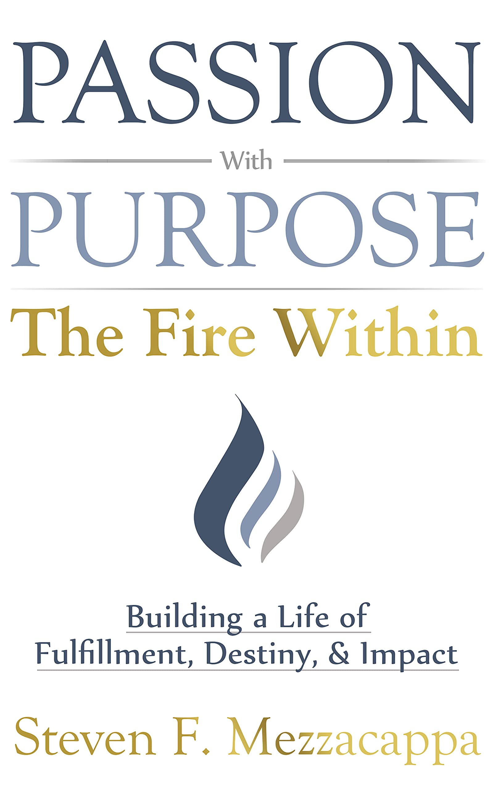 Passion With Purpose - The Fire Within: Building a Life of Fulfillment ...