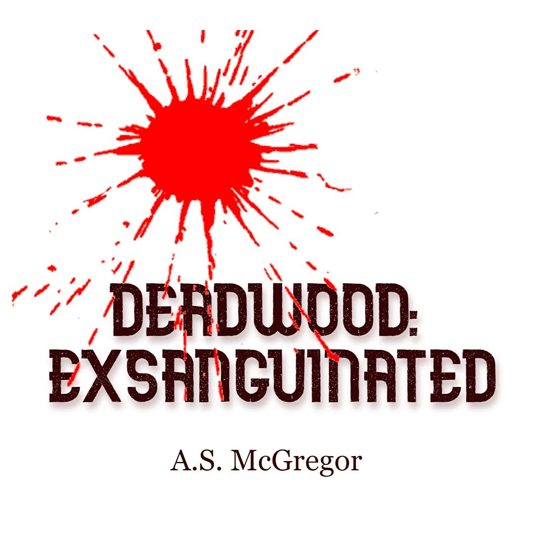 Deadwood: Exsanguinated: Part 1 by A.S. McGregor | Goodreads