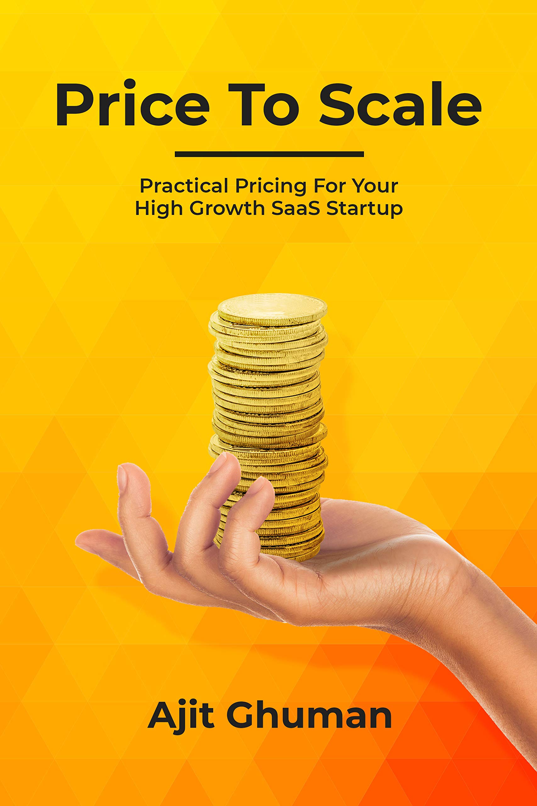 Price To Scale: Practical Pricing For Your High Growth SaaS Startup by Ajit Ghuman | Goodreads