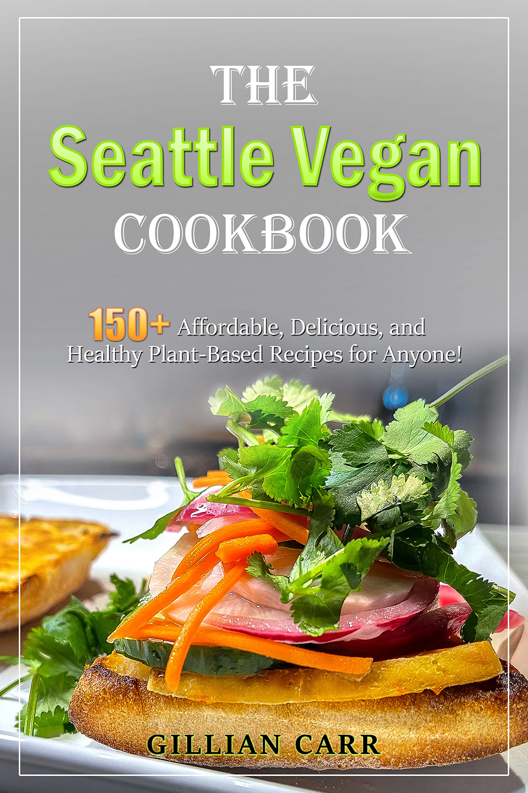 The Seattle Vegan Cookbook: 150+ Affordable, Delicious, and Healthy ...
