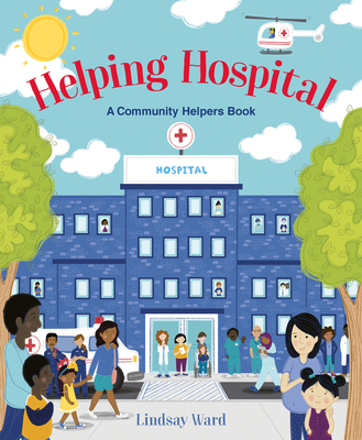 Helping Hospital: A Community Helpers Book by Lindsay Ward | Goodreads