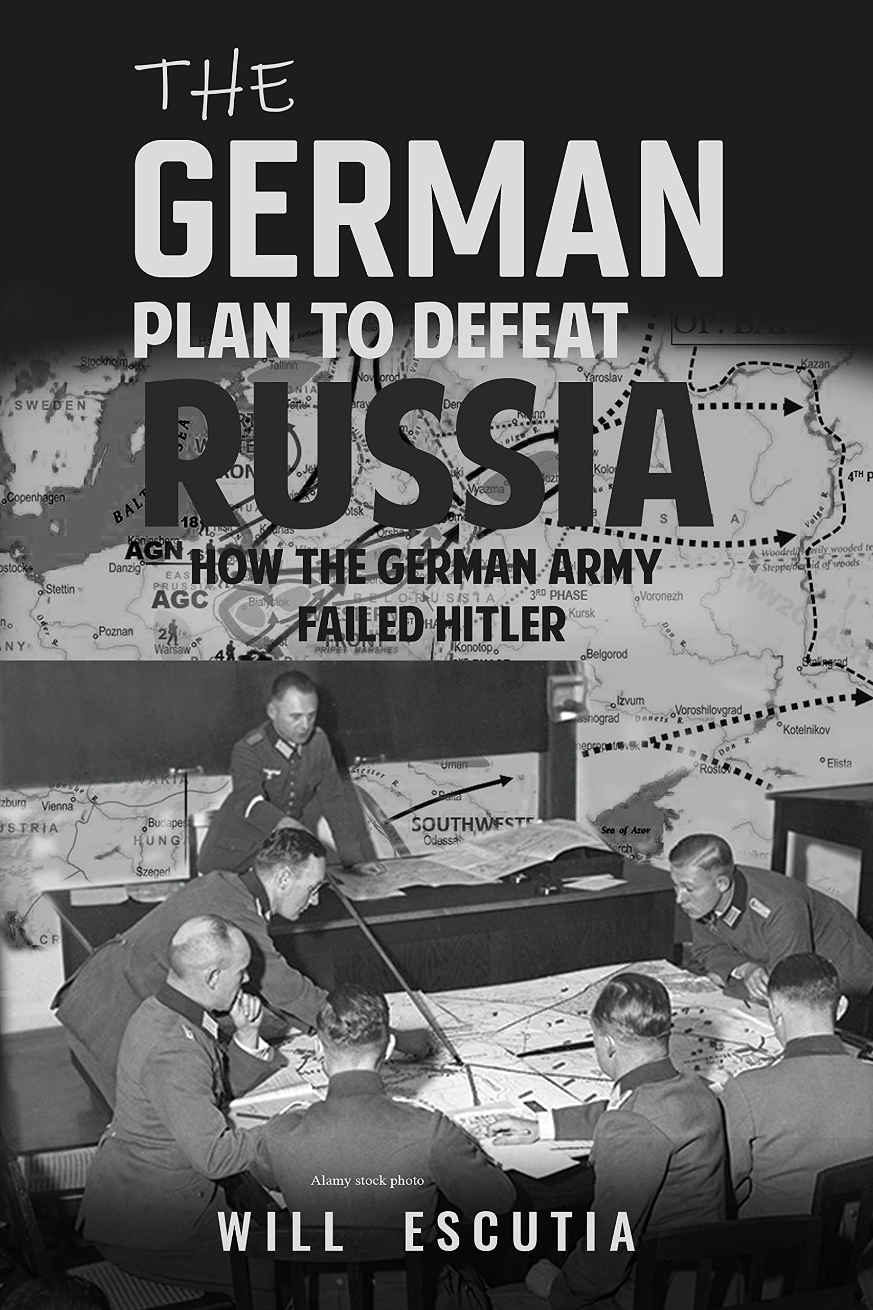 The German Plan to Defeat Russia: How the German Army Failed Hitler by ...
