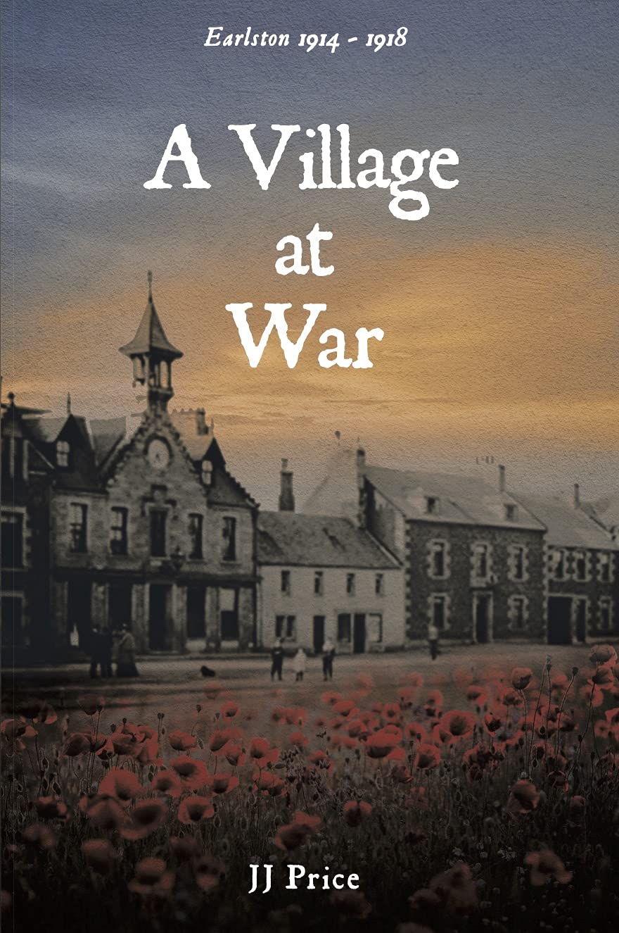 A Village At War: Earlston 1914 - 1918 by J.J. Price | Goodreads
