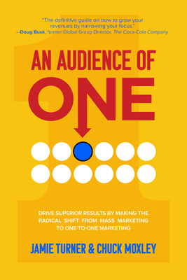 An Audience of One: Drive Superior Results by Making the Radical Shift ...