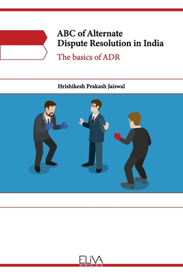 ABC of Alternate Dispute Resolution in India: The basics of ADR by Hrishikesh Prakash Jaiswal ...