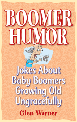 Boomer Humor: Jokes About Baby Boomers Growing Old Ungracefully by Glen ...