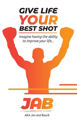 Jab: Give Life Your Best Shot!: Transform your life by implementing the ...
