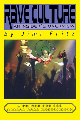 Rave Culture: an insider's overview: A primer for the global rave ...