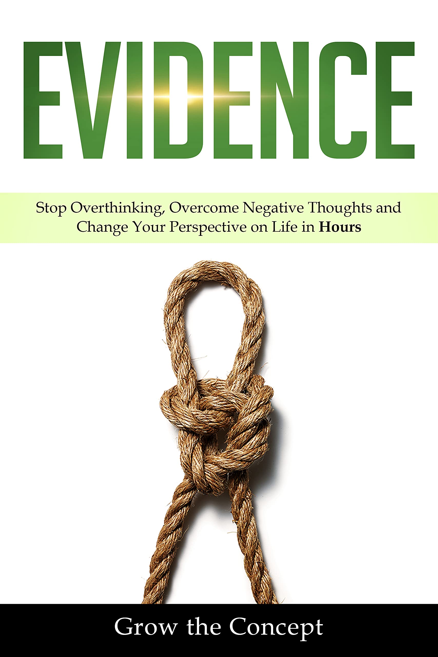 Evidence: Stop Overthinking, Overcome Negative Thoughts and Change Your ...