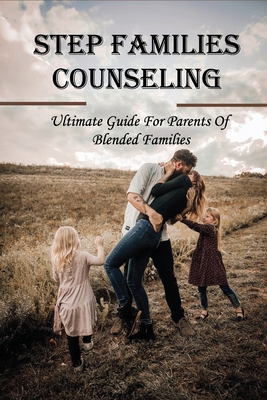 Step Families Counseling: Ultimate Guide For Parents Of Blended ...