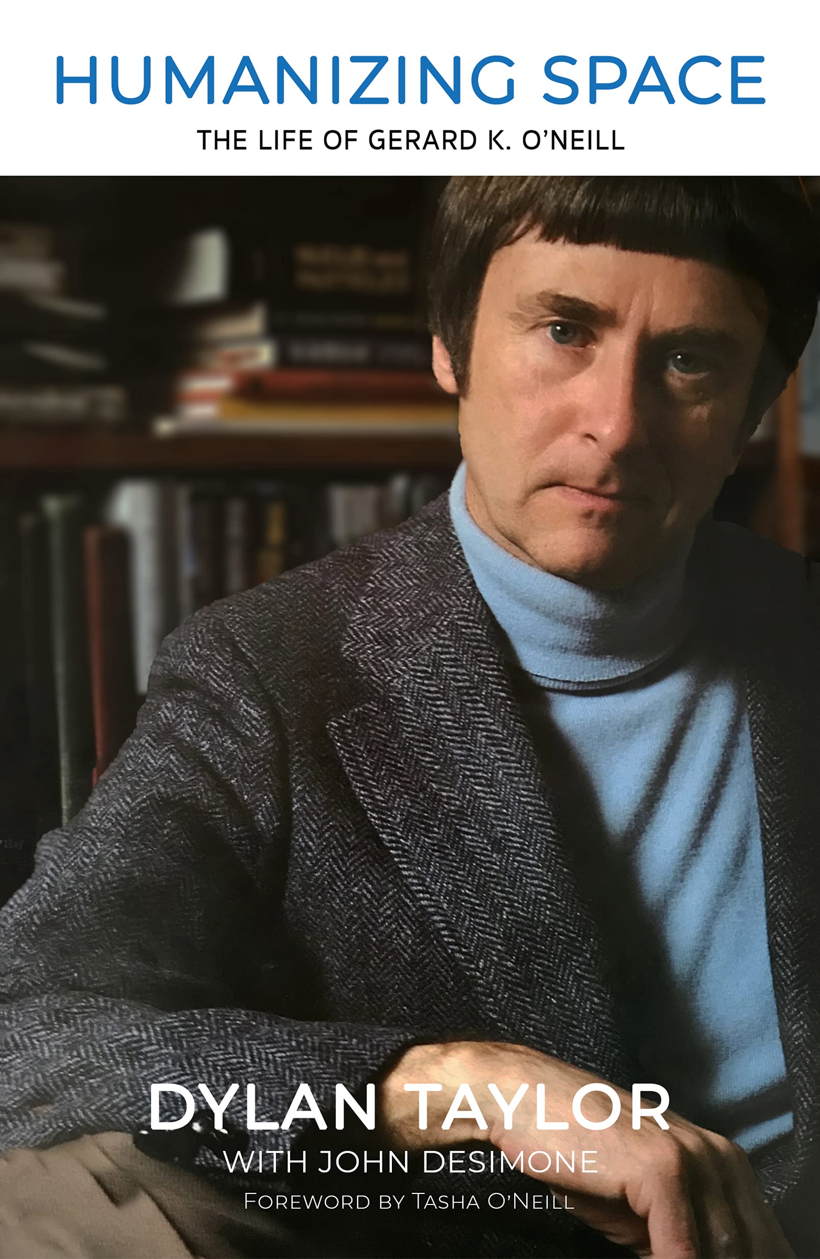 Humanizing Space: The Life of Gerard K. O'Neill by Dylan Taylor | Goodreads