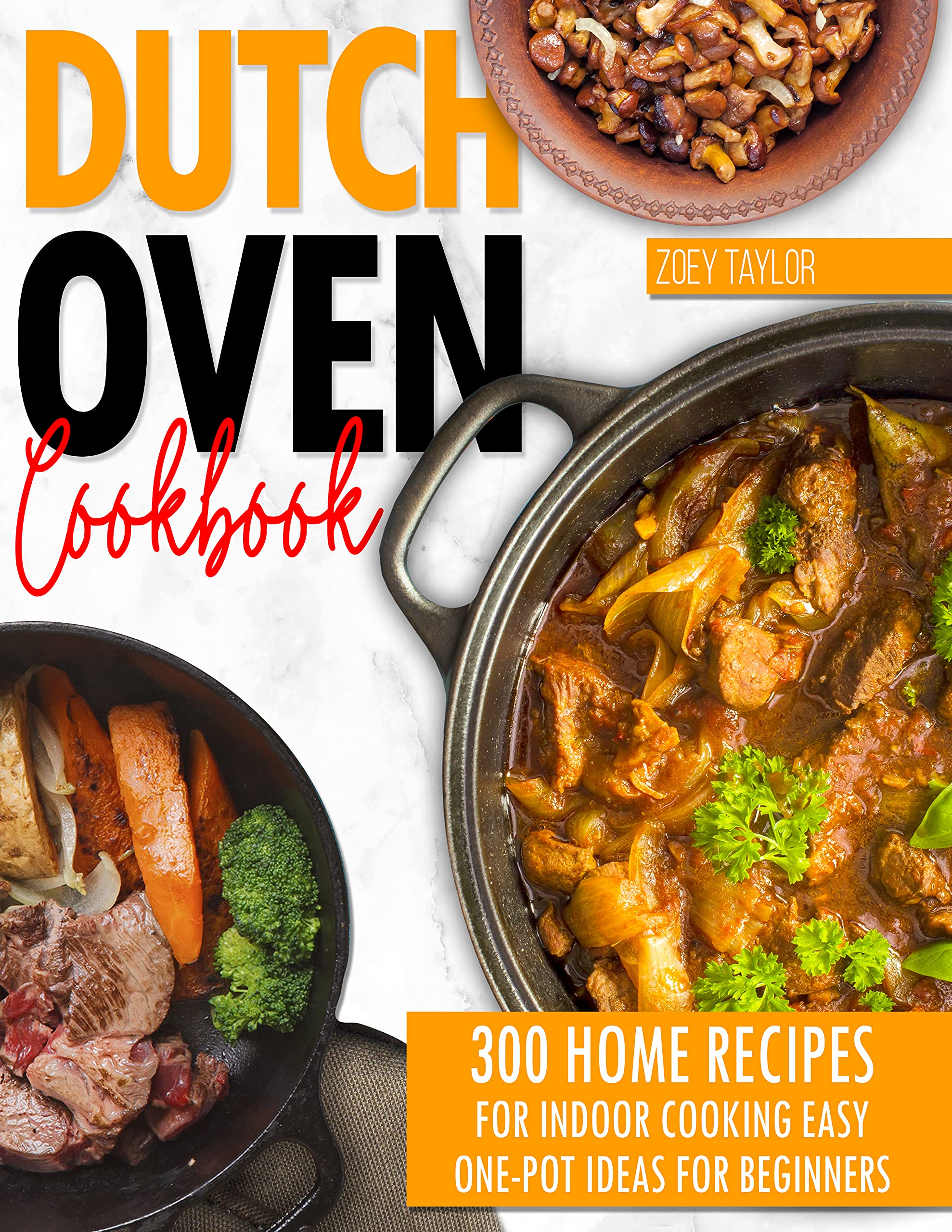 Dutch Oven Cookbook: 300 Home Recipes For Indoor Cooking | Easy One-Pot ...