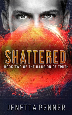 Shattered: Book Two of The Illusion of Truth by Jenetta Penner | Goodreads