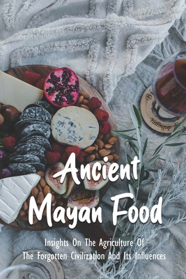 Ancient Mayan Food: Insights On The Agriculture Of The Forgotten ...