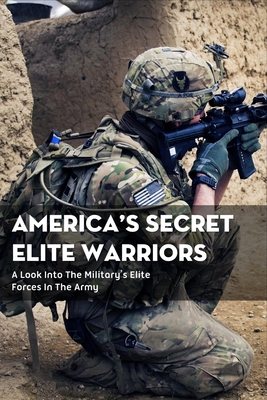 America's Secret Elite Warriors: A Look Into The Military's Elite ...