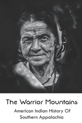 The Warrior Mountains: American Indian History Of Southern Appalachia ...
