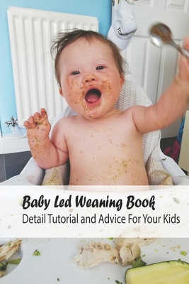 Baby Led Weaning Book: Detail Tutorial and Advice For Your Kids: Baby ...