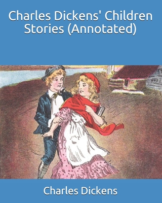 Charles Dickens' Children Stories (Annotated) by Charles Dickens ...