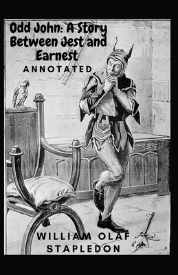 Odd John: A Story Between Jest and Earnest Annotated by Olaf Stapledon ...