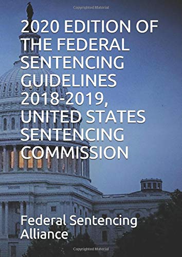 2020 EDITION OF THE FEDERAL SENTENCING GUIDELINES 2018-2019, UNITED ...
