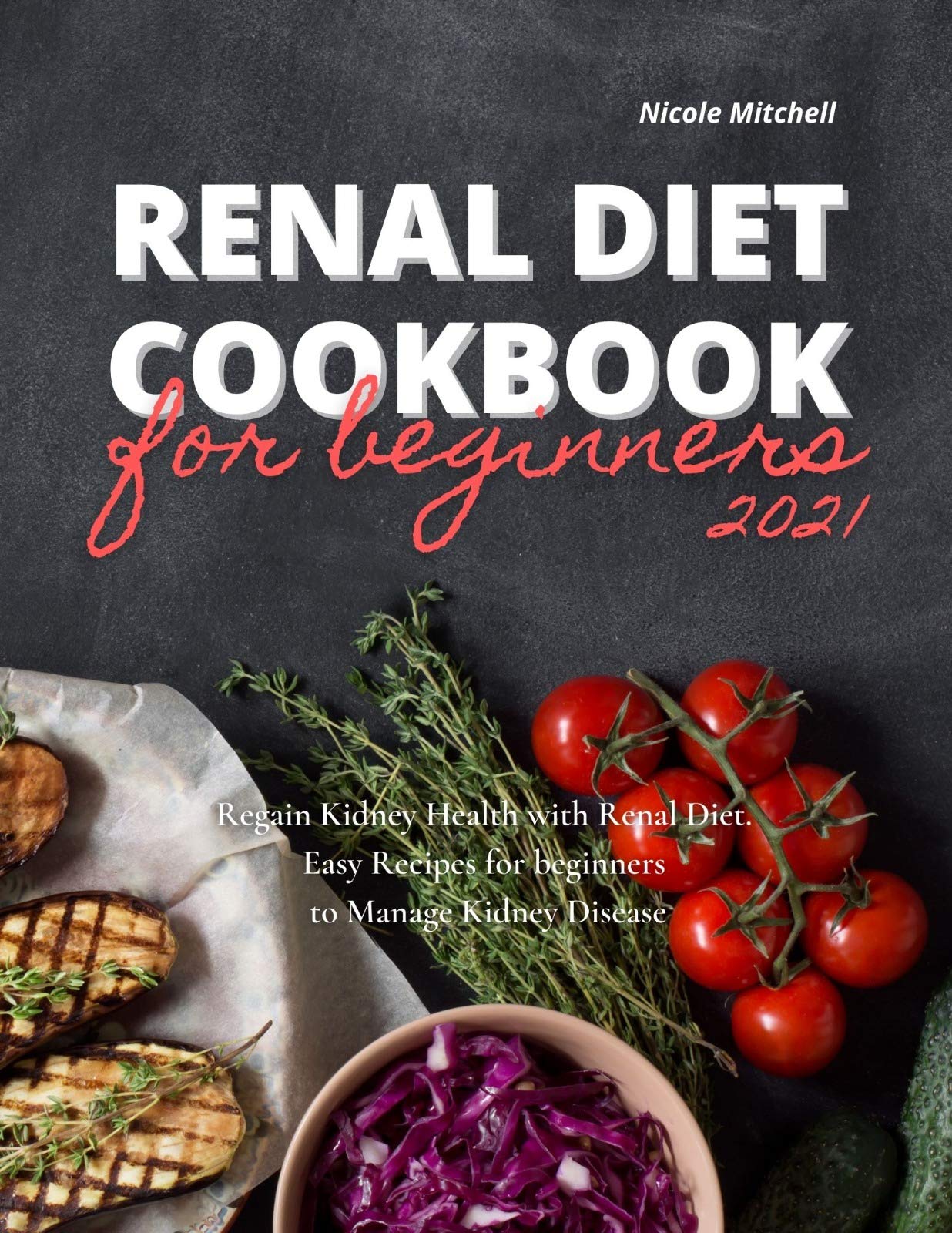 Renal Diet Cookbook for Beginners 2021: Regain Kidney Health with Renal Diet. Easy Recipes for ...