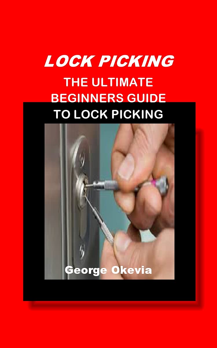 LOCK PICKING: THE ULTIMATE BEGINNERS GUIDE TO LOCK PICKING by GEORGE ...