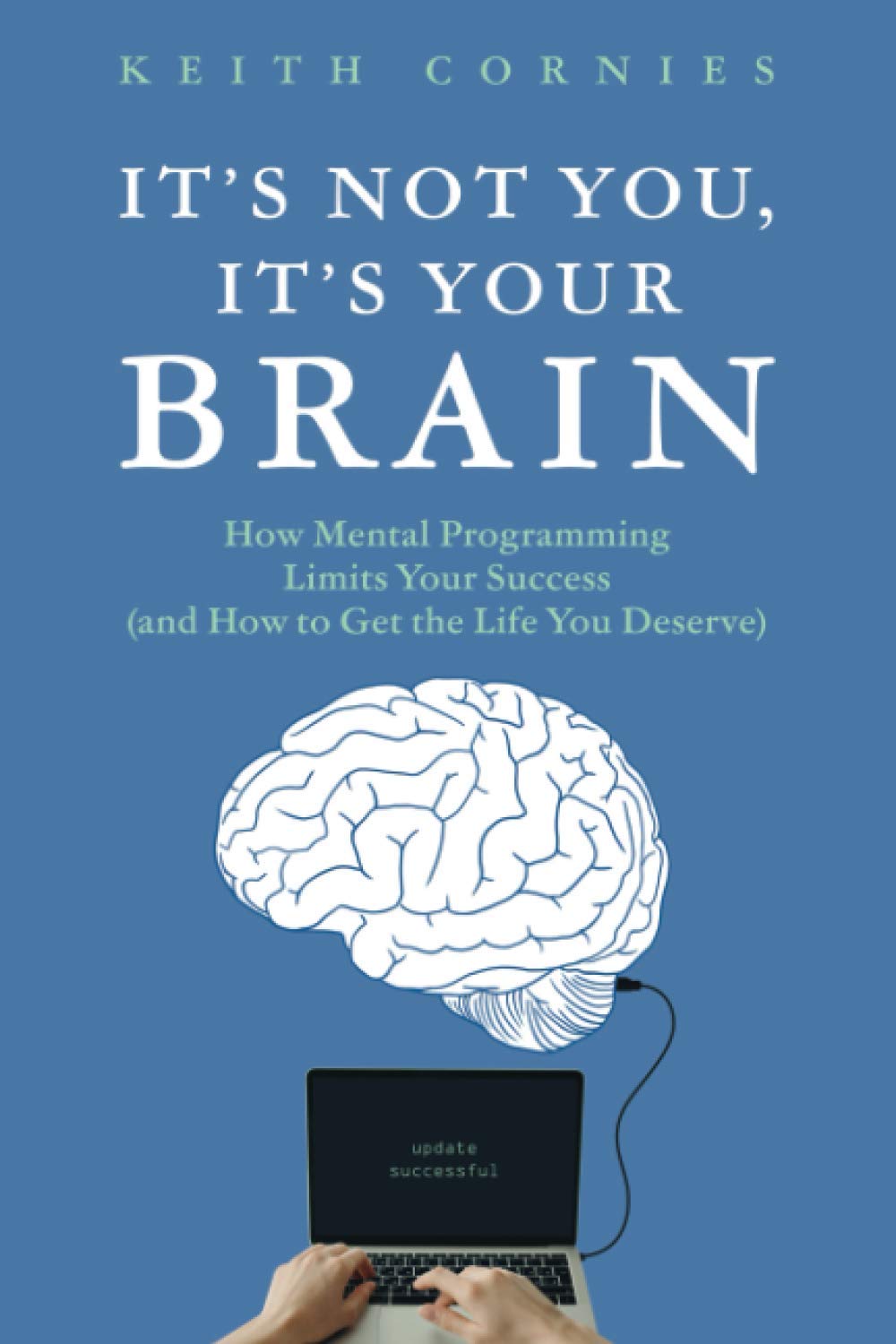 It's Not You, It's Your Brain: How Mental Programming Limits Your ...