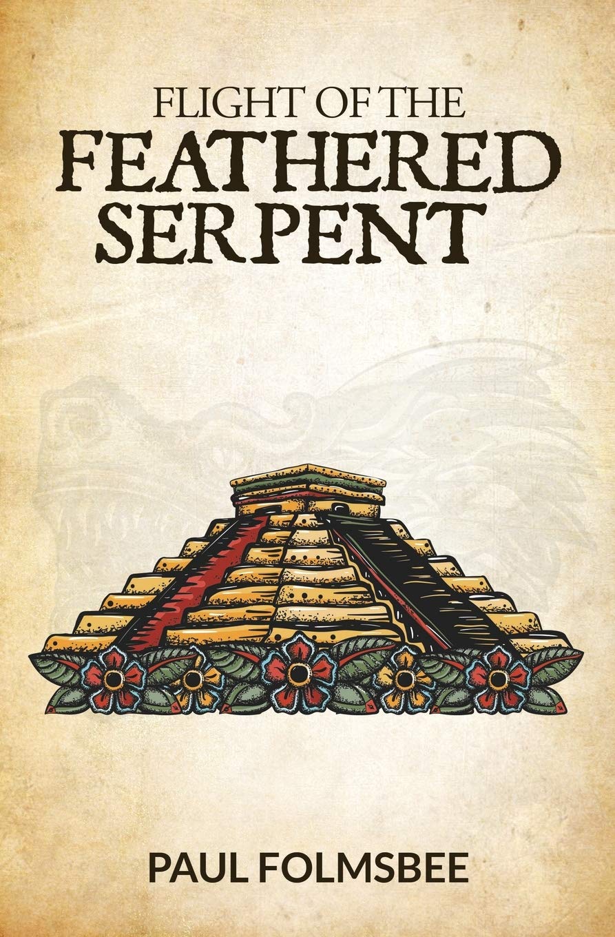 The Flight of the Feathered Serpent by Paul Folmsbee | Goodreads