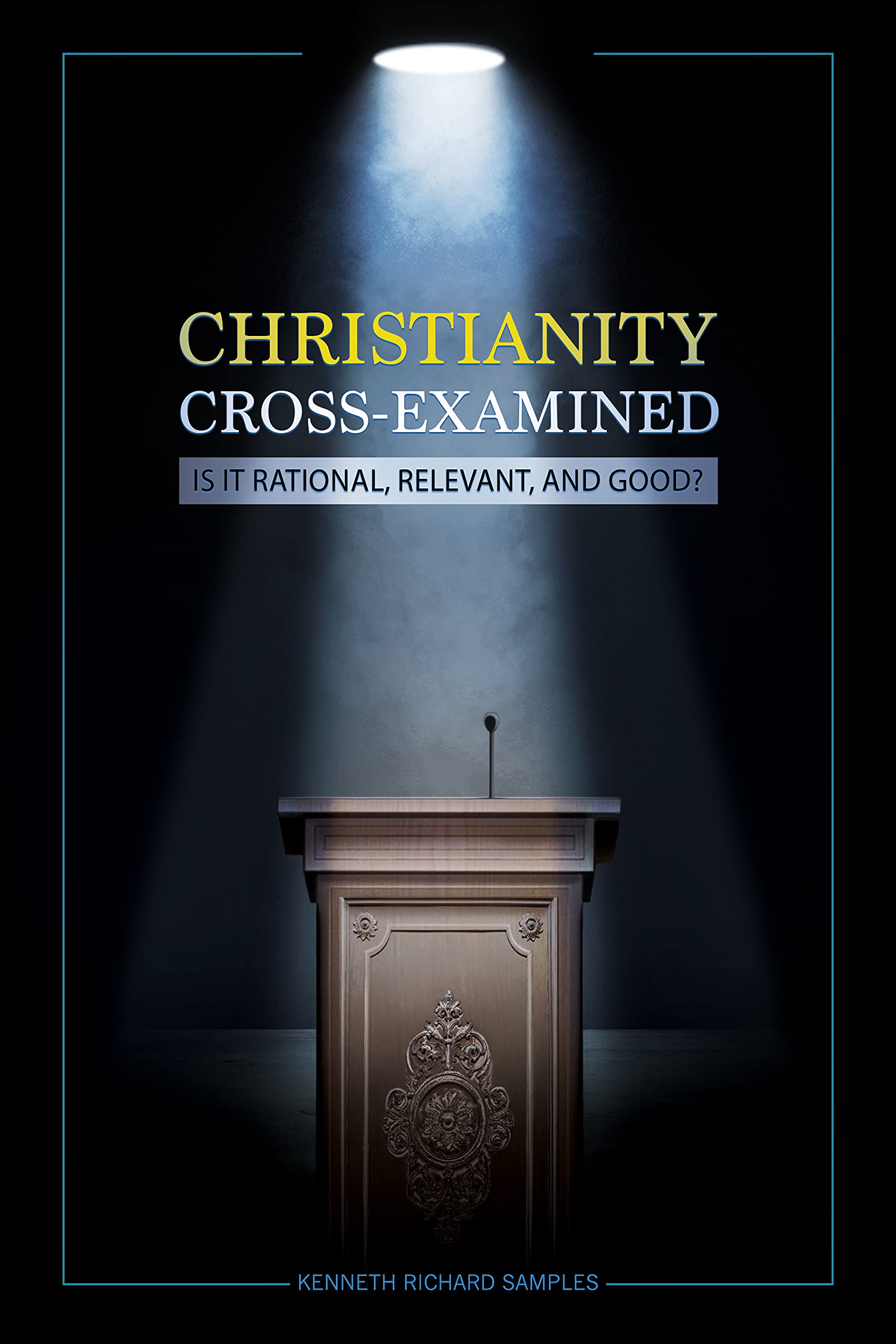 Christianity Cross-Examined: Is It Rational, Relevant, and Good? by ...
