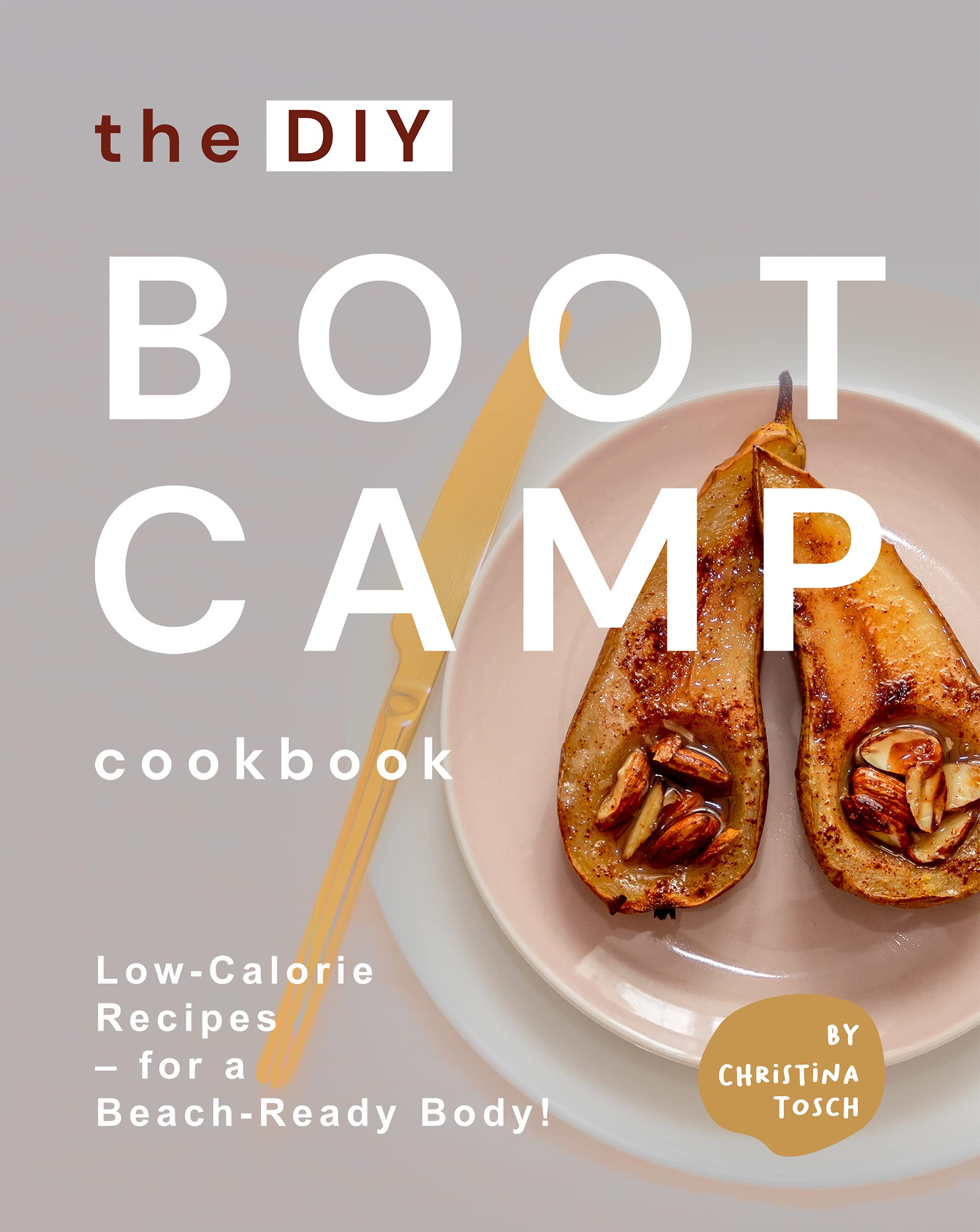 The DIY Boot Camp Cookbook: Low-Calorie Recipes – for a Beach-Ready ...