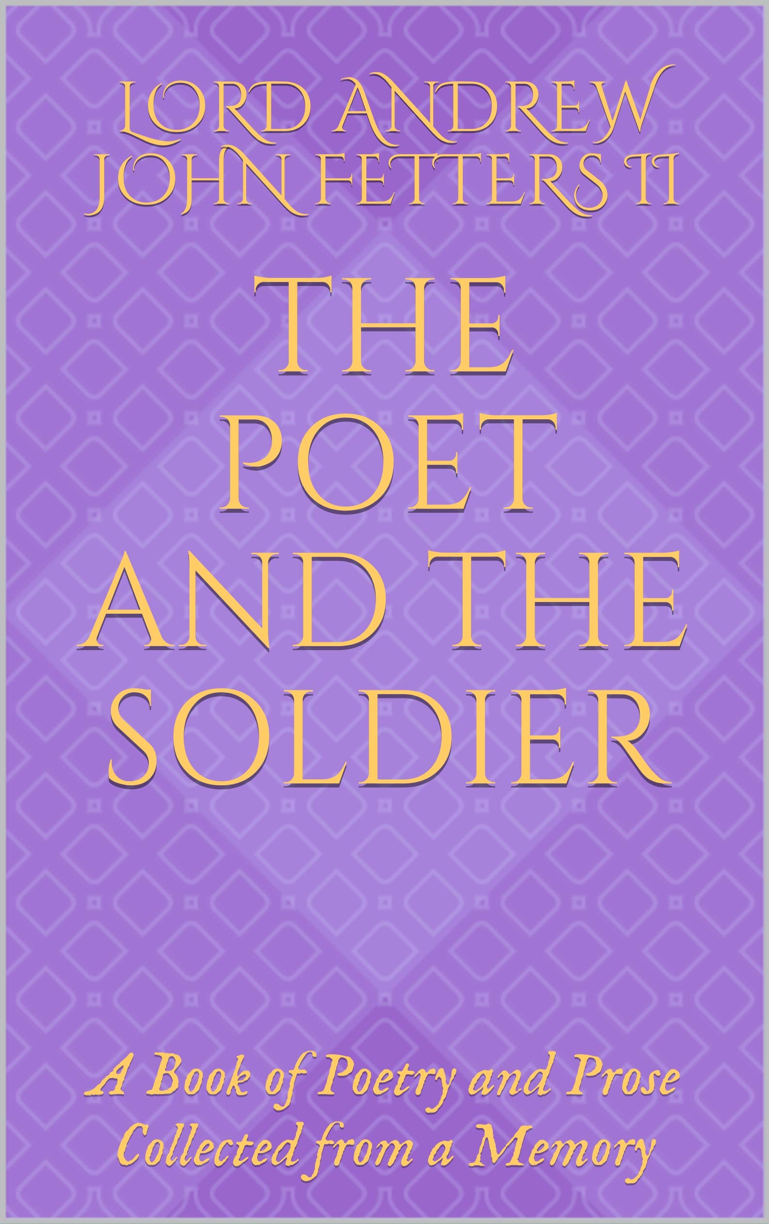 The Poet and the Soldier: A Book of Poetry and Prose Collected from a ...
