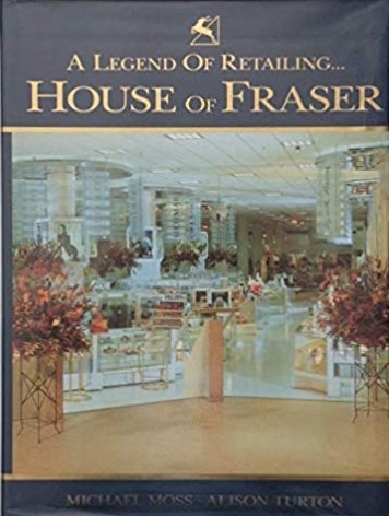 House of Fraser: A Legend of Retailing by michael-s-moss-alison-turton ...