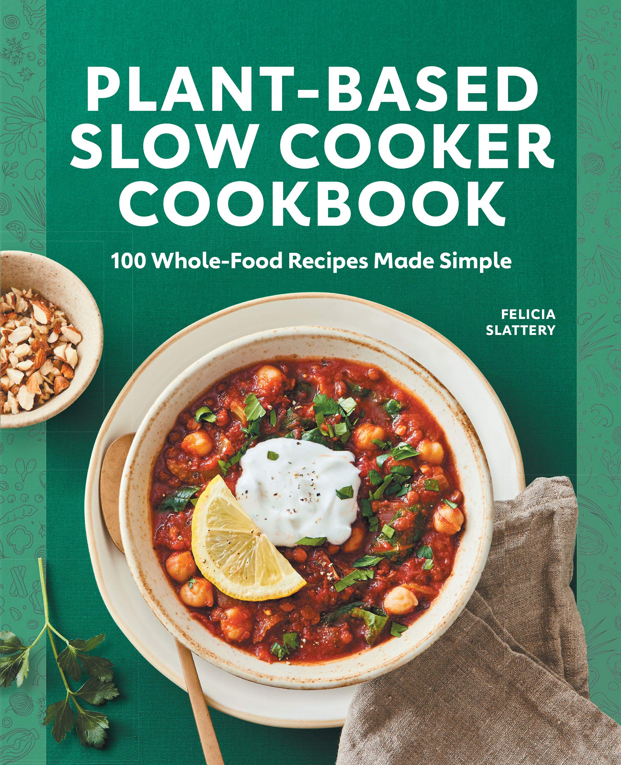 Plant-Based Slow Cooker Cookbook: 100 Whole-Food Recipes Made Simple by ...