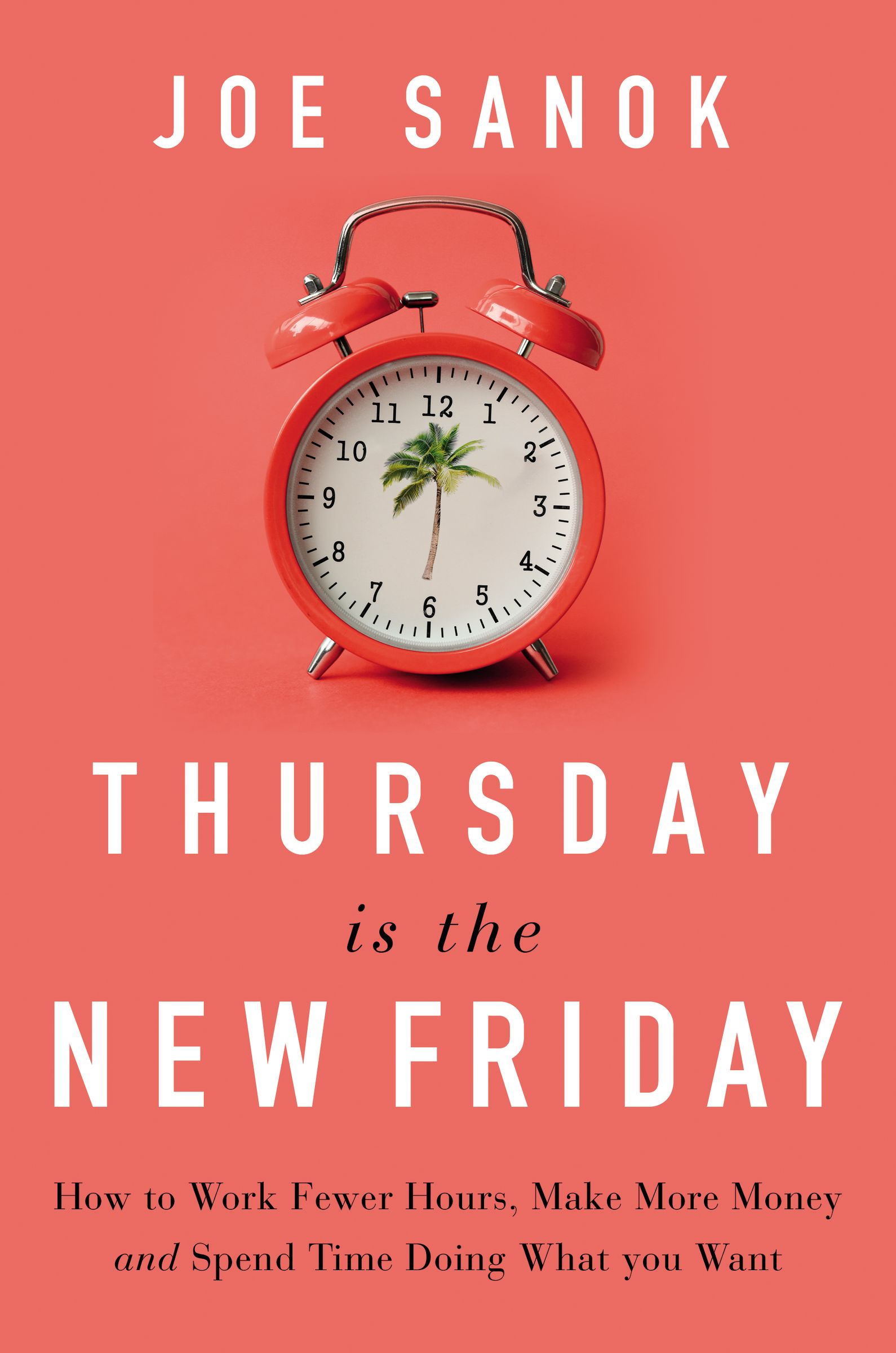 Thursday is the New Friday: How to Work Fewer Hours, Make More Money ...