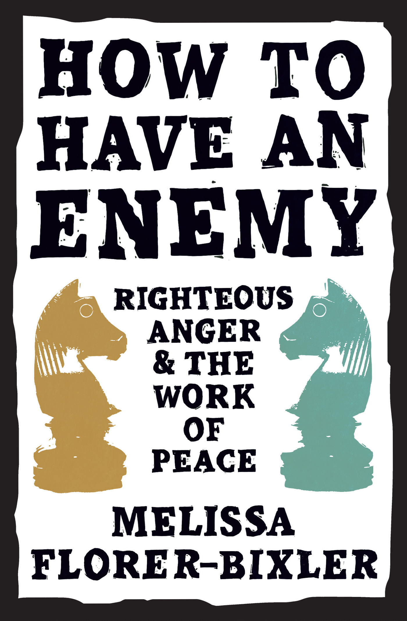 How to Have an Enemy: Righteous Anger and the Work of Peace by Melissa ...