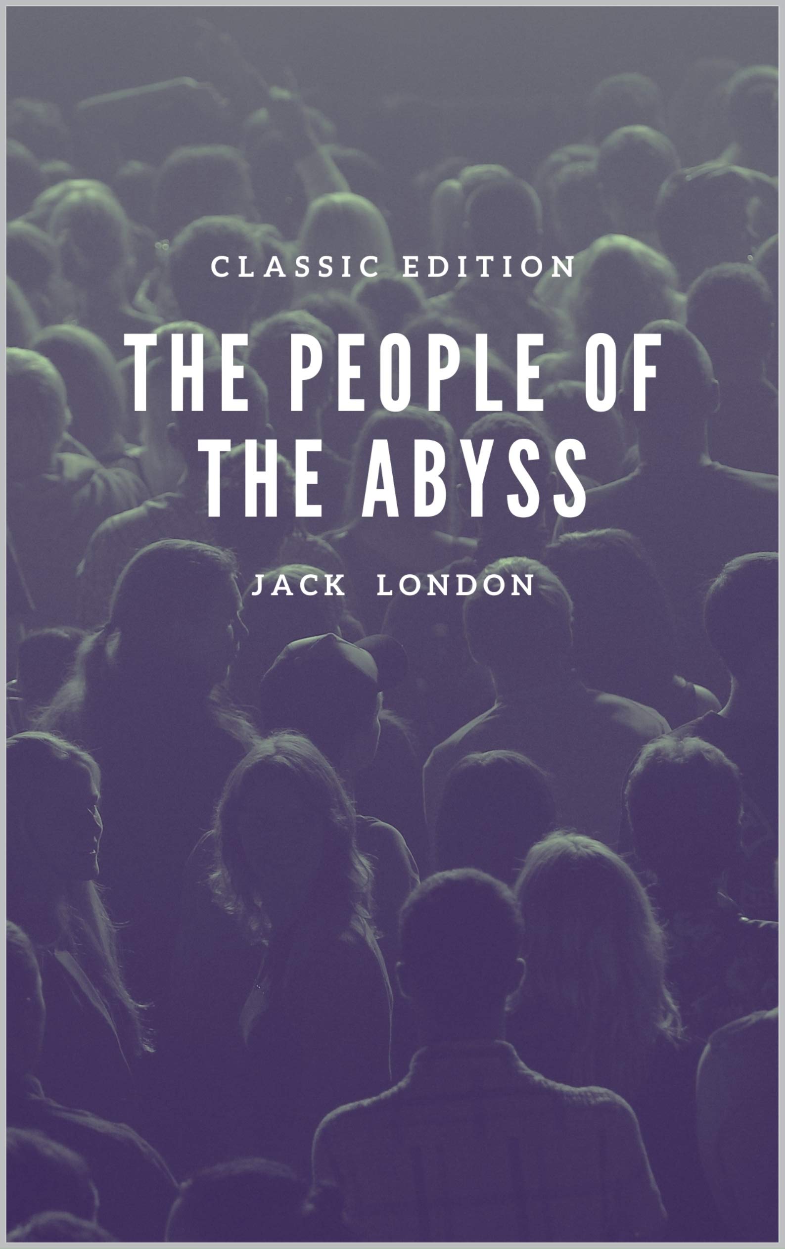 THE PEOPLE OF THE ABYSS: With original illustration by Jack London ...