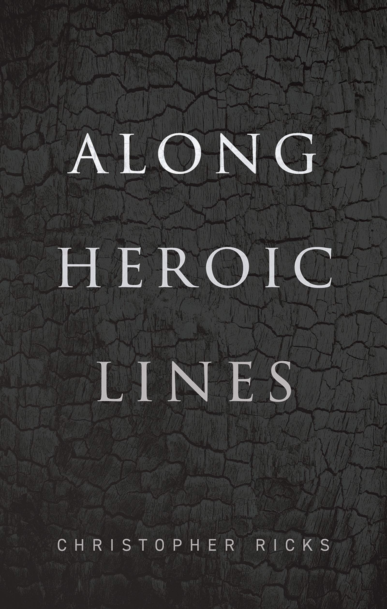 Along Heroic Lines by Christopher Ricks | Goodreads