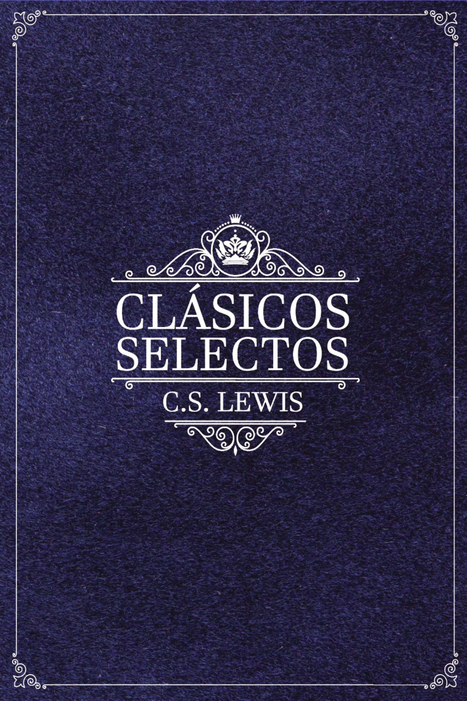 Clásicos selectos de C. S. Lewis: Antología de 8 de los libros de C. S ...