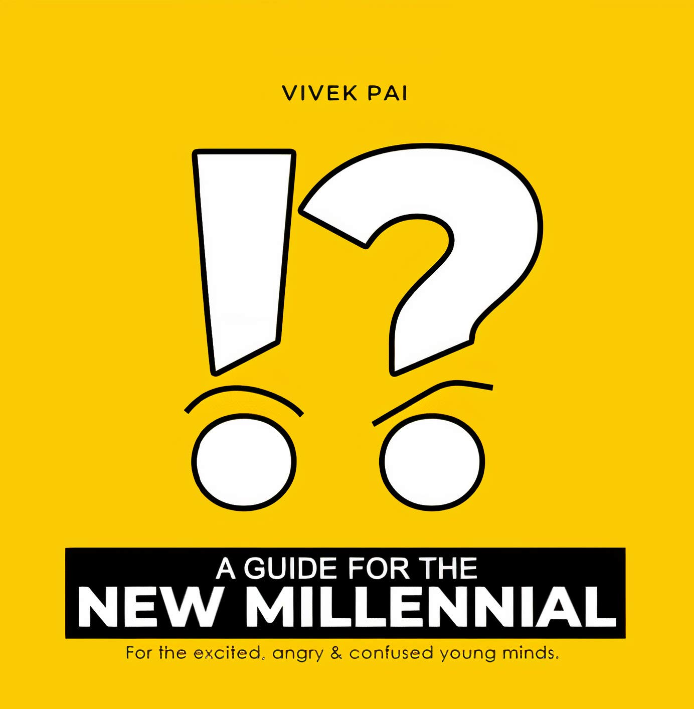 A Guide for the New Millennial: For the excited, angry & confused young minds by Vivek Pai ...
