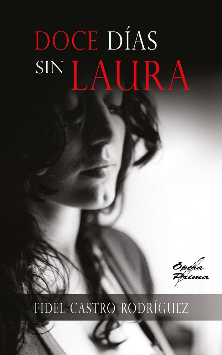 Doce dias sin Laura (Spanish Edition) by Fidel Castro Rodriguez | Goodreads