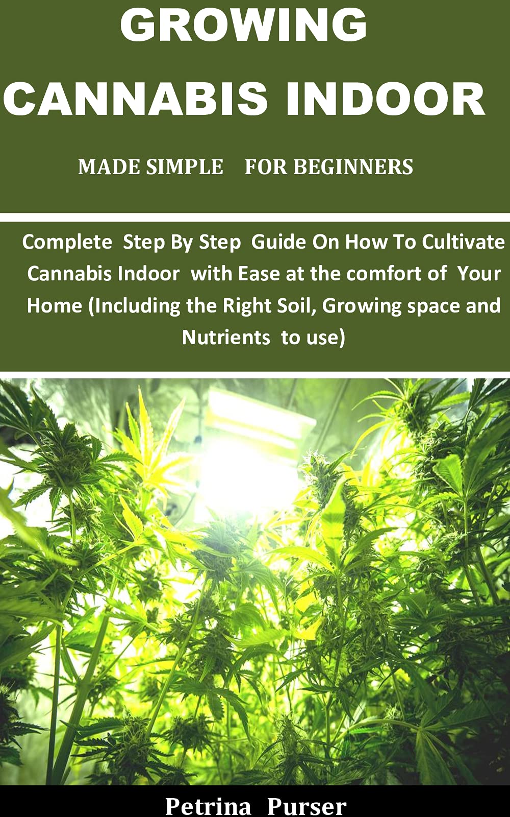 Growing Cannabis Indoor Made Simple For Beginners: Complete Step By Step Guide On How To ...