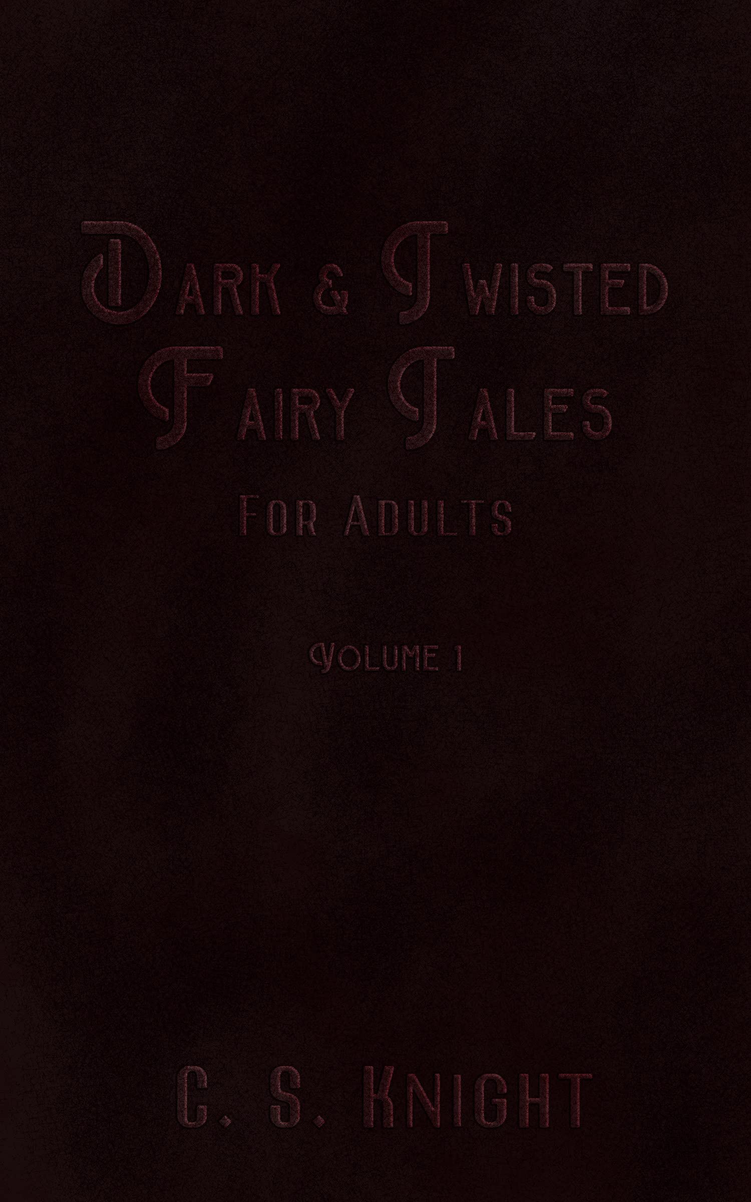 Dark & Twisted Fairy Tales For Adults: Volume 1 by C.S. Knight | Goodreads