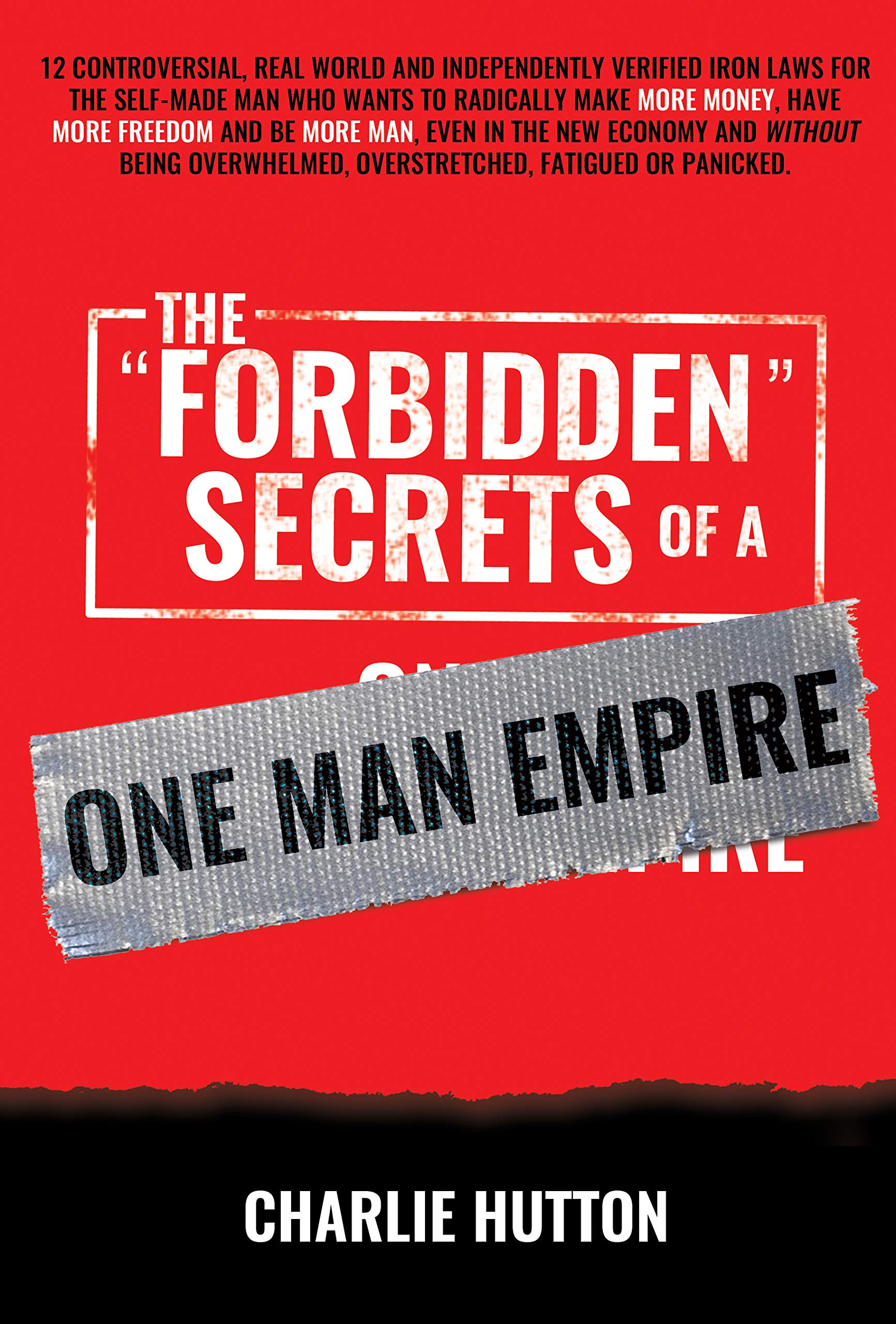 The "Forbidden" Secrets Of A One Man Empire by Charlie Hutton | Goodreads