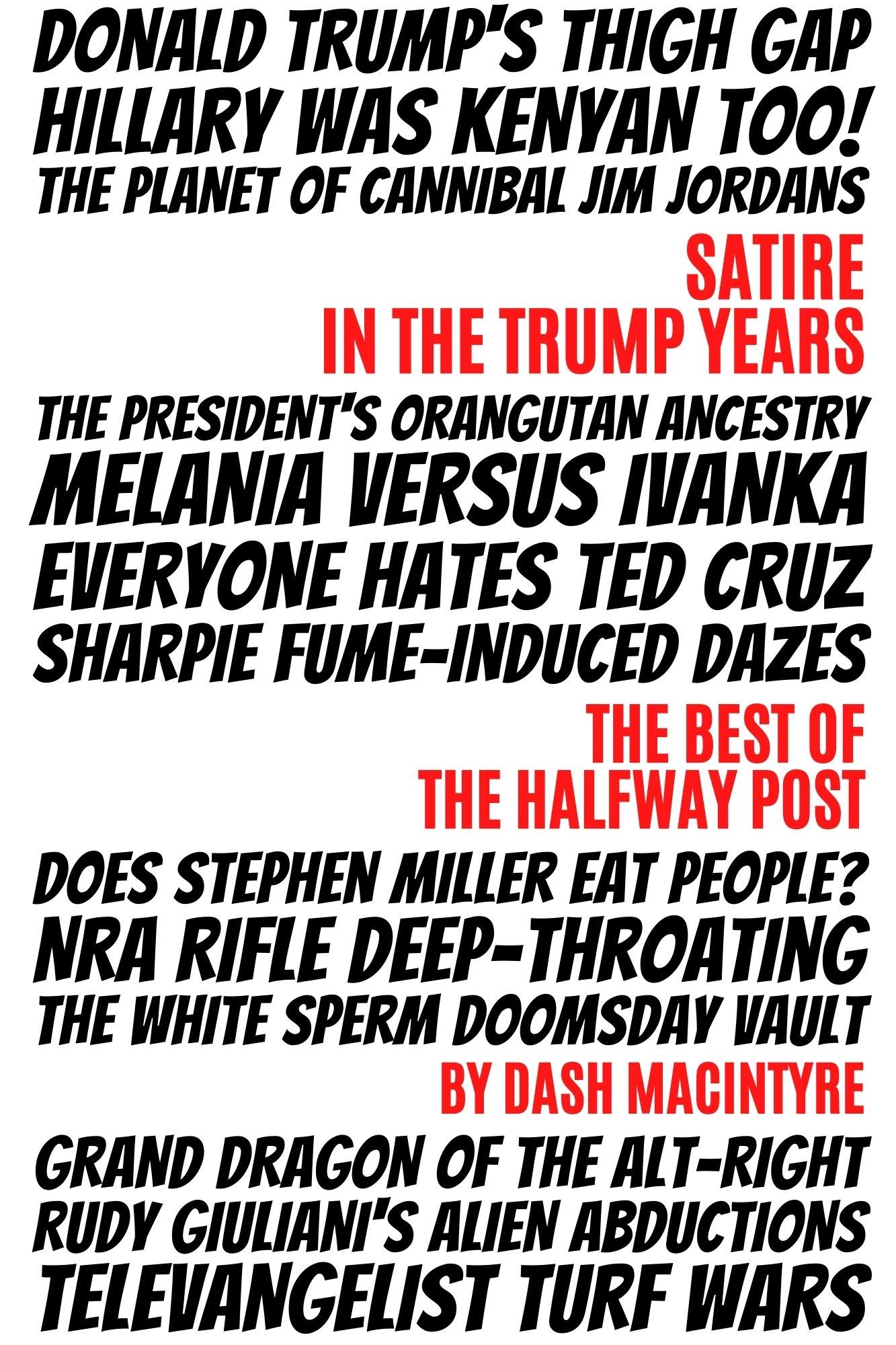 Satire In The Trump Years: The Best Of The Halfway Post by Dash ...